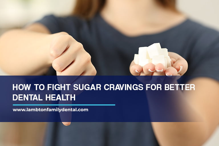 How to Fight Sugar Cravings for Better Dental Health | Lambton Family ...