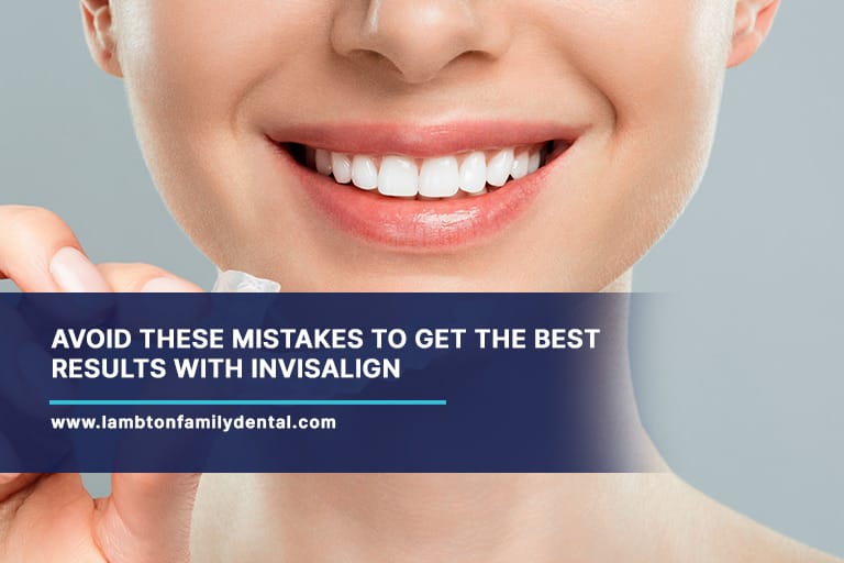 Avoid These Mistakes to Get the Best Results with Invisalign | Lambton ...