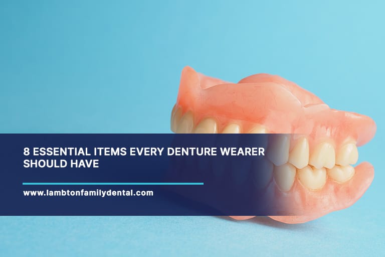 8 Essential Items Every Denture Wearer Should Have | Lambton Family Dental